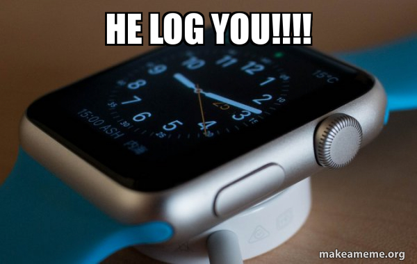 HE LOG YOU!!!! - Apple Watch Meme Generator
