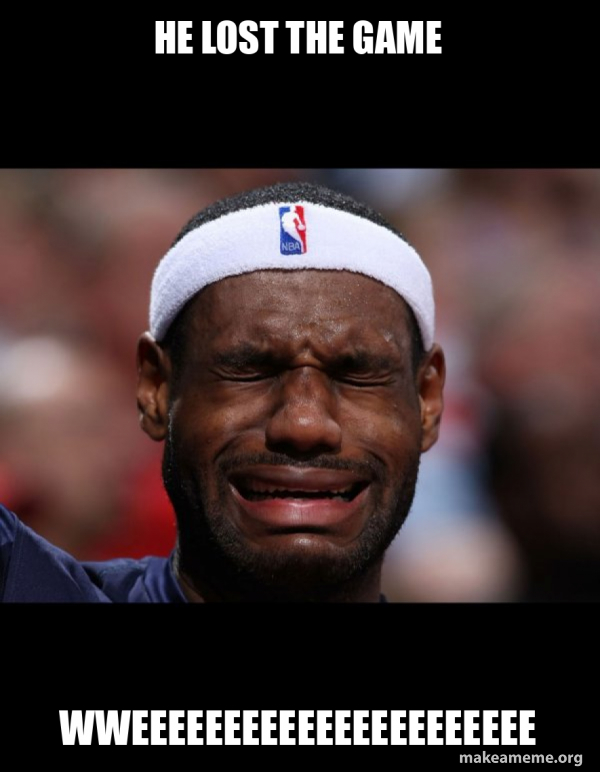 he lost the game wweeeeeeeeeeeeeeeeeeeeee - Lebron Crying Meme Generator