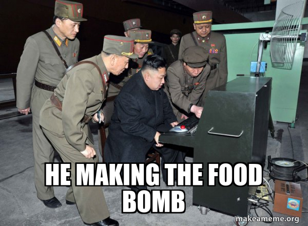 He making the food bomb - North Korea Not Scary Meme Generator