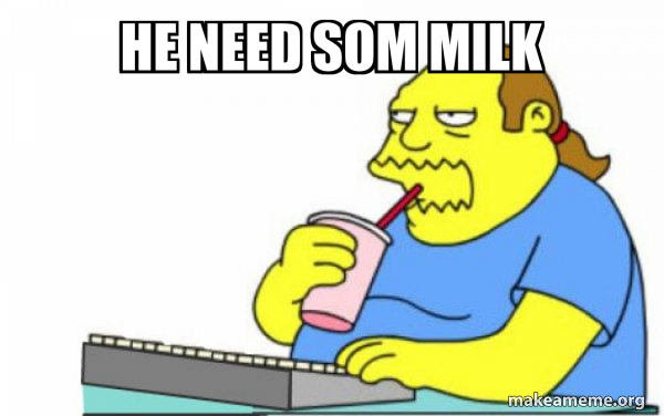He need som milk - Worst Apocalypse Ever Meme Generator