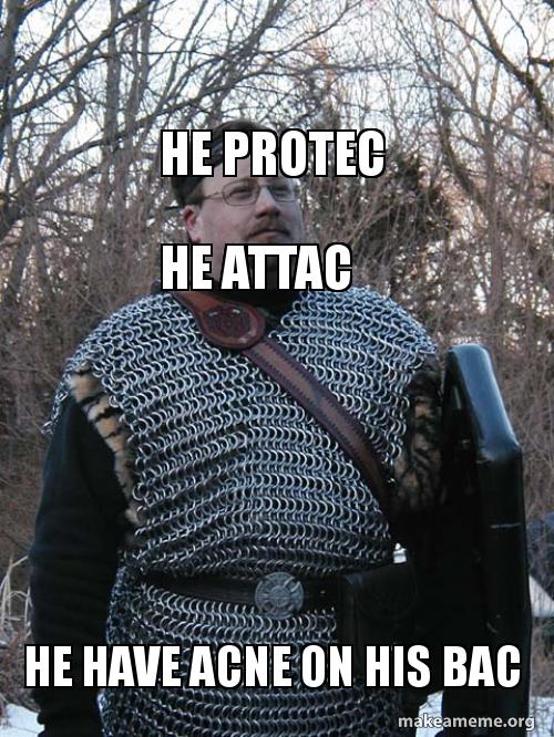 He protec He attac He have acne on his bac Meme Generator