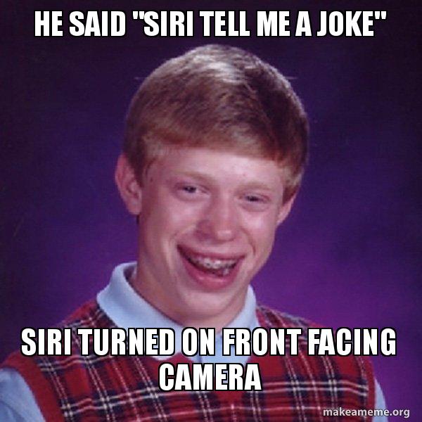 He said "siri tell me a joke" siri turned on front facing camera - Bad ...