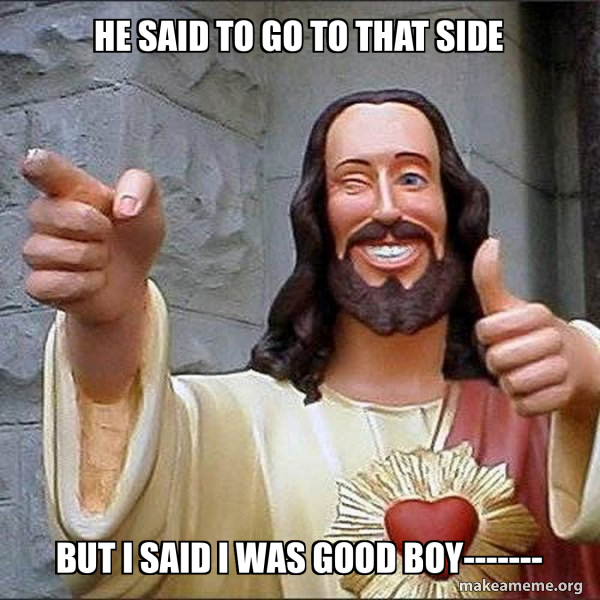 He said to go to that side but i said i was good boy------- - Cool ...