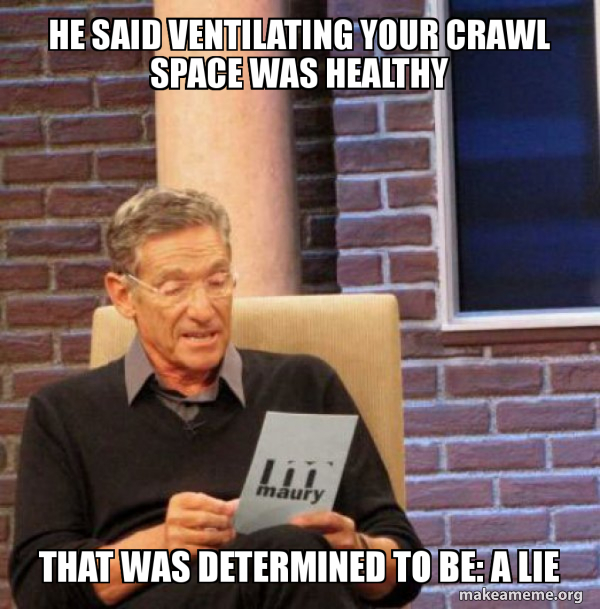 He said ventilating your crawl space was healthy that was determined to ...