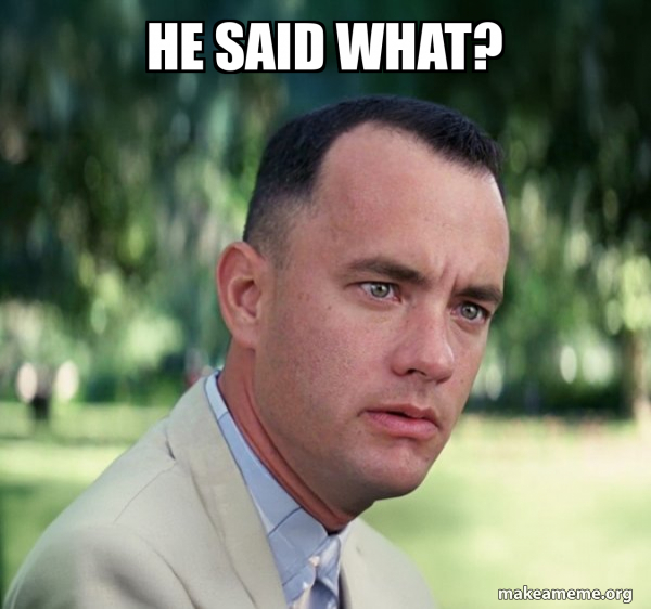 He said what? - Forrest Gump just like that Meme Generator