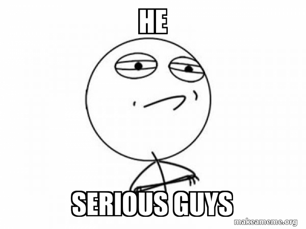 He Serious Guys - Challenge Acccepted Meme Generator