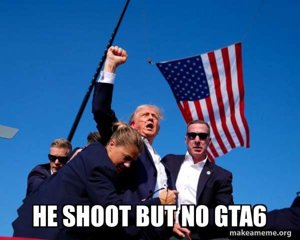 He shoot but no gta6 - Trump Fist Meme Generator