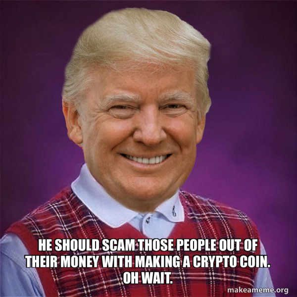He should scam those people out of their money with making a crypto ...