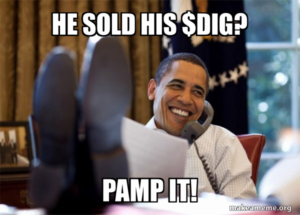 HE SOLD HIS $DIG? PAMP IT! - Happy Obama Meme Meme Generator