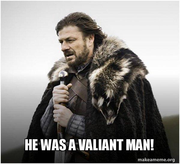 He was a Valiant man! - Brace Yourself - Game of Thrones Meme Meme ...