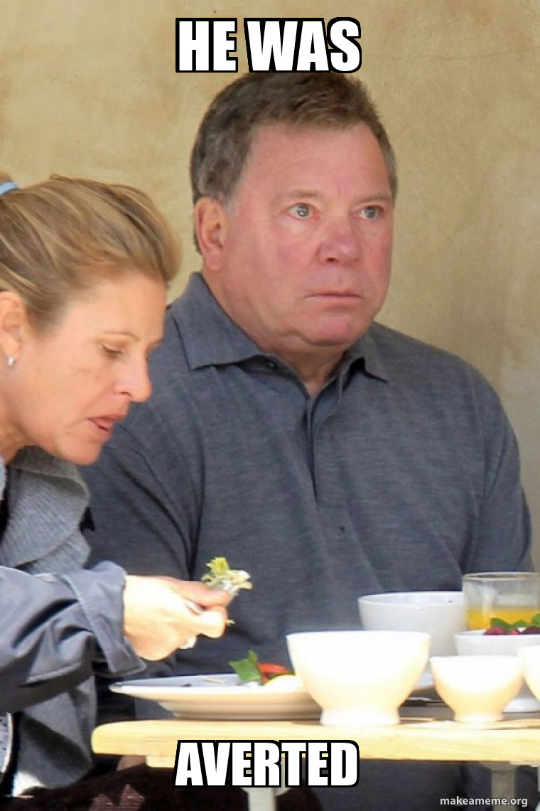 He was averted - Stunned Shatner Meme Generator