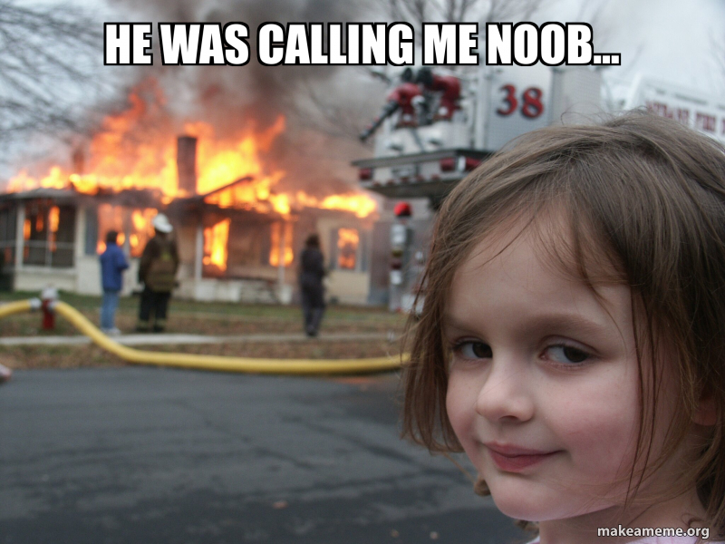 HE WAS CALLING ME NOOB... Meme Generator