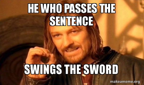 he who passes the sentence swings the sword - One Does Not Simply Meme ...