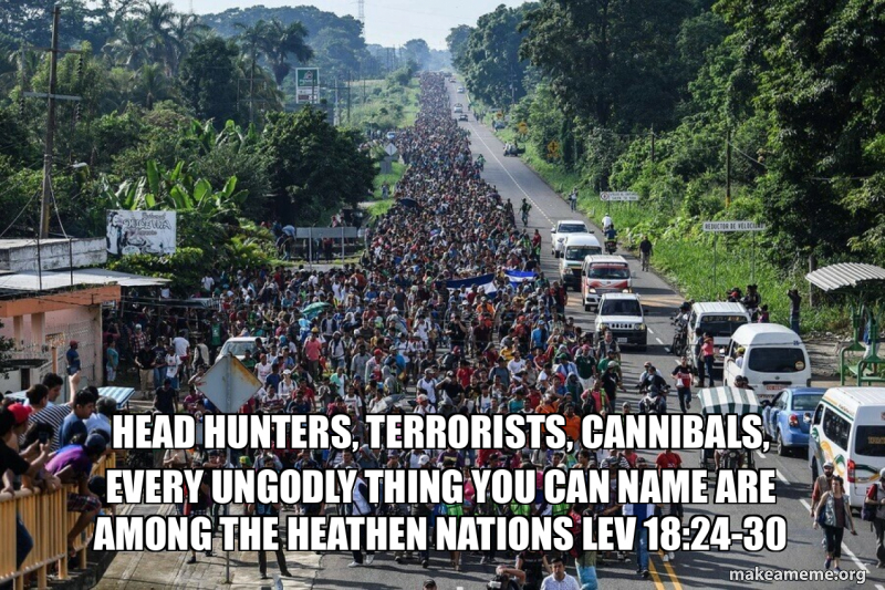Head hunters, terrorists, cannibals, every ungodly thing you can name ...