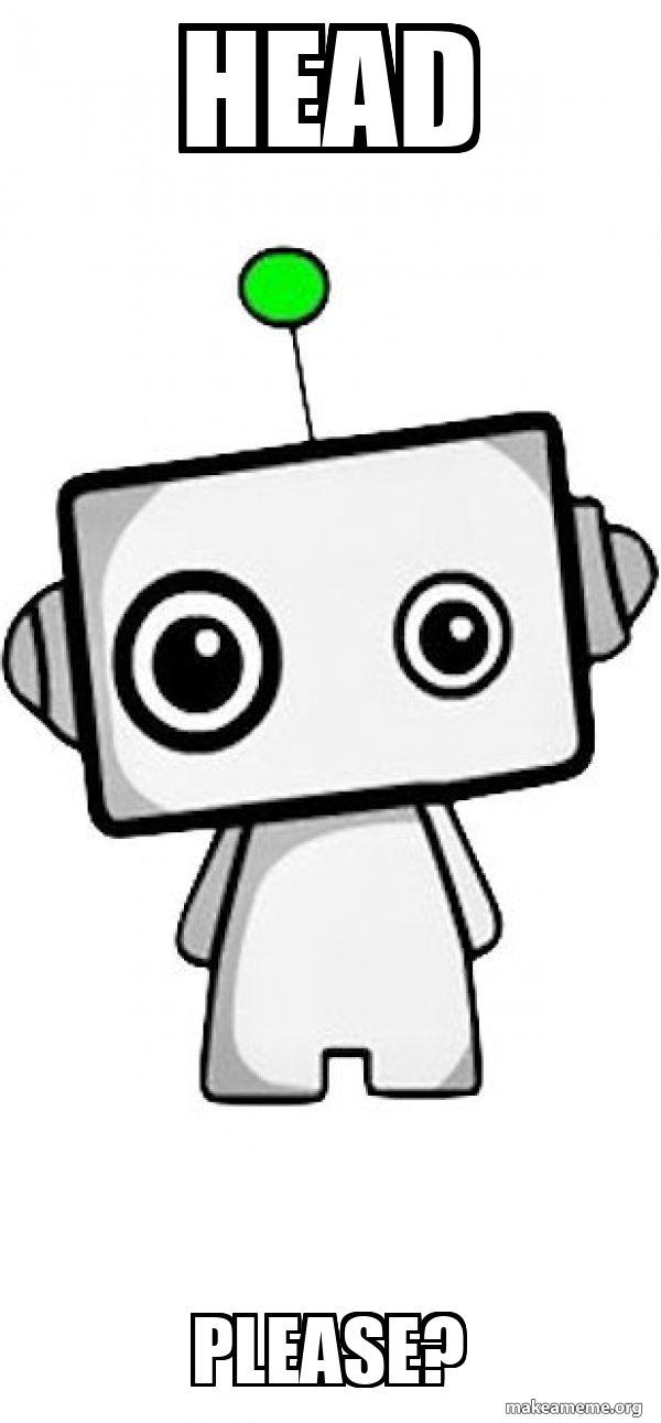 Head Please? - Cute Robot Meme Generator