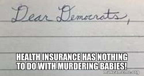 Health insurance has nothing to do with murdering babies! Meme Generator