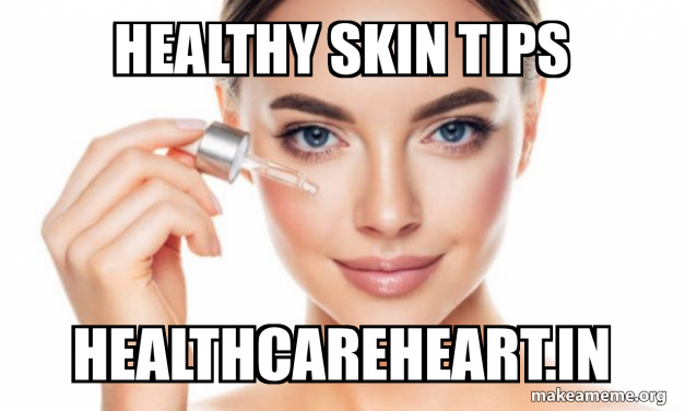 Healthy Skin Tips healthcareheart.in Meme Generator