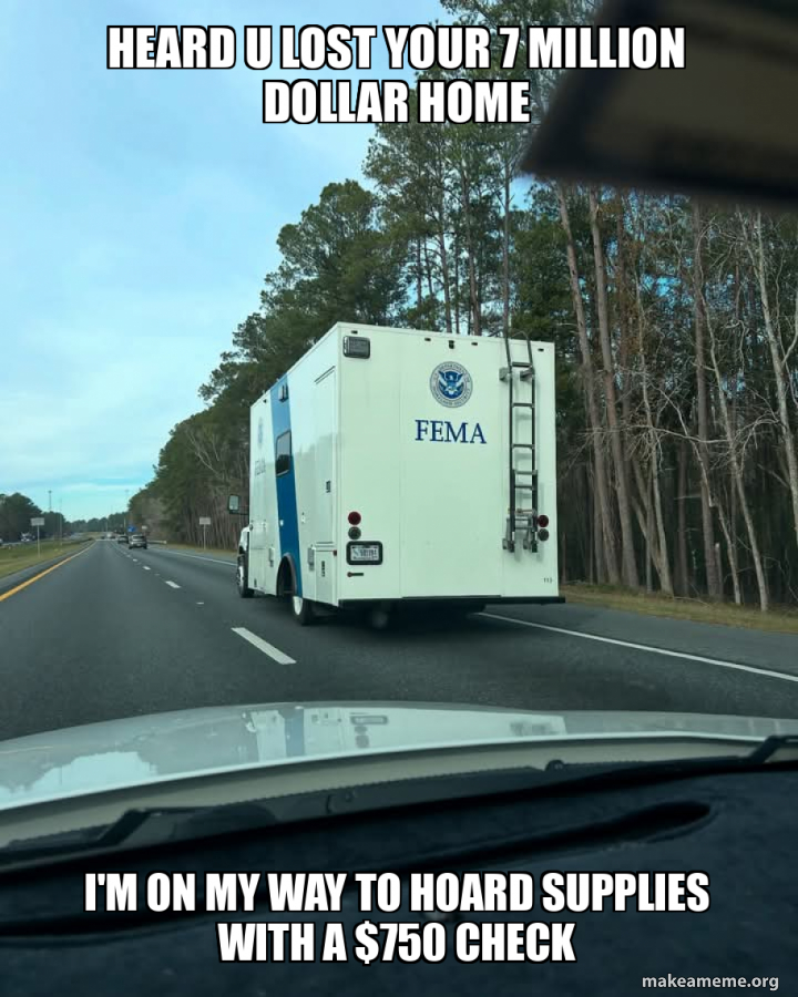 Heard u lost your 7 million dollar home I'm on my way to hoard supplies ...