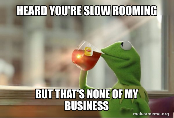 Heard you're slow rooming But That's None Of My Business - Kermit ...