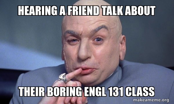 hearing a friend talk about their boring ENGL 131 class - You Complete ...