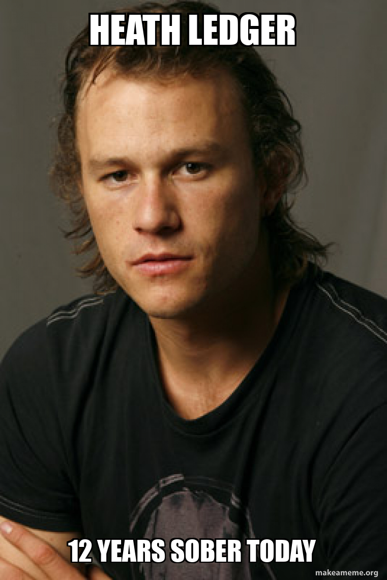 Heath ledger 12 years sober today Meme Generator