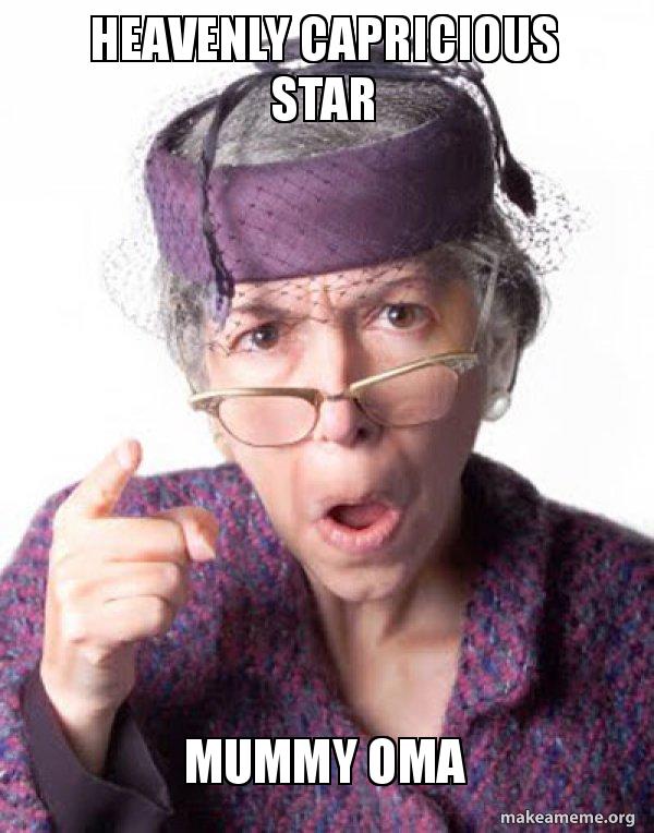 Heavenly Capricious Star Mummy Oma - Disapproving Grandma Meme Generator