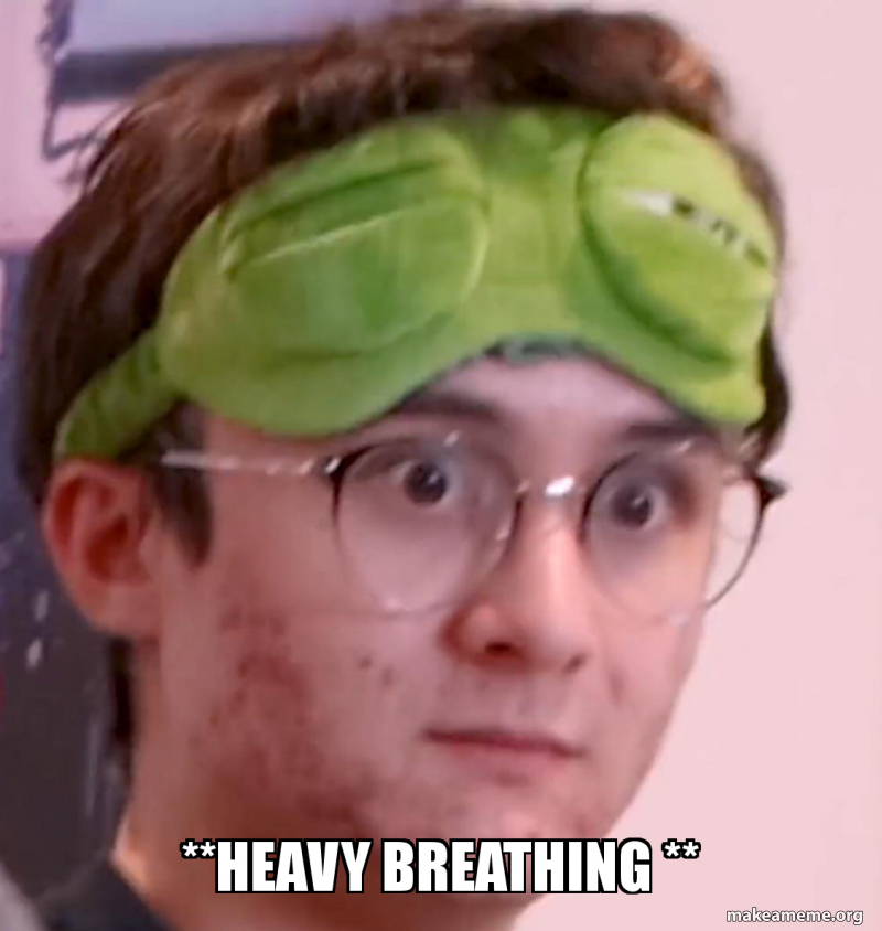 **HEAVY BREATHING ** Meme Generator