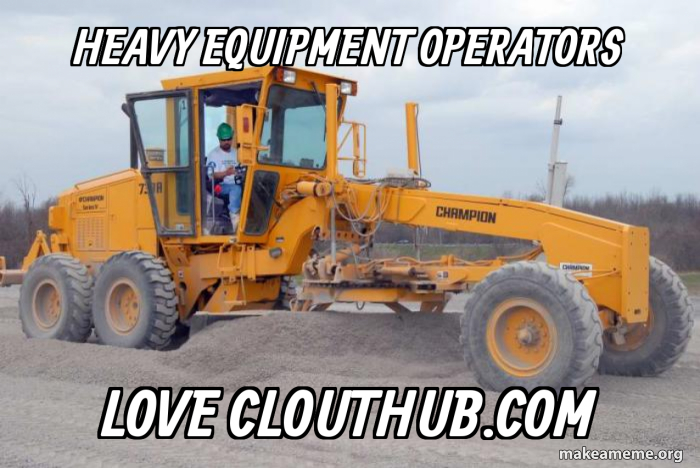 Heavy equipment operators Love clouthub.com Meme Generator