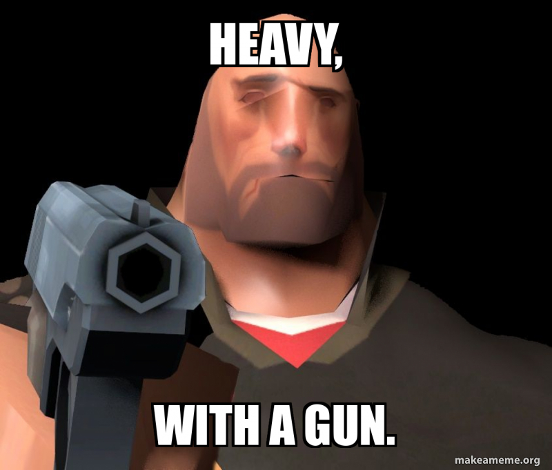 heavy, with a gun. Meme Generator