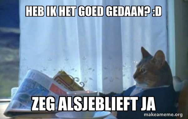 Heb ik het goed gedaan? :D Zeg alsjeblieft ja - Sophisticated Cat Meme ...