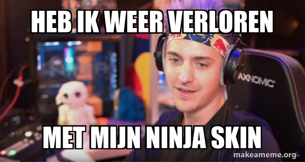 heb ik weer verloren met mijn ninja skin - Ninja Tyler Blevins Meme ...