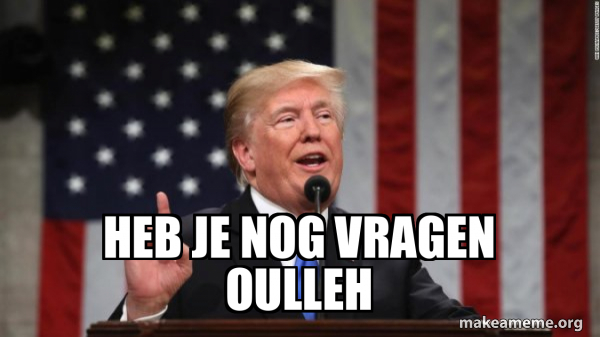 heb je nog vragen oulleh - Donald Trump Meme Generator
