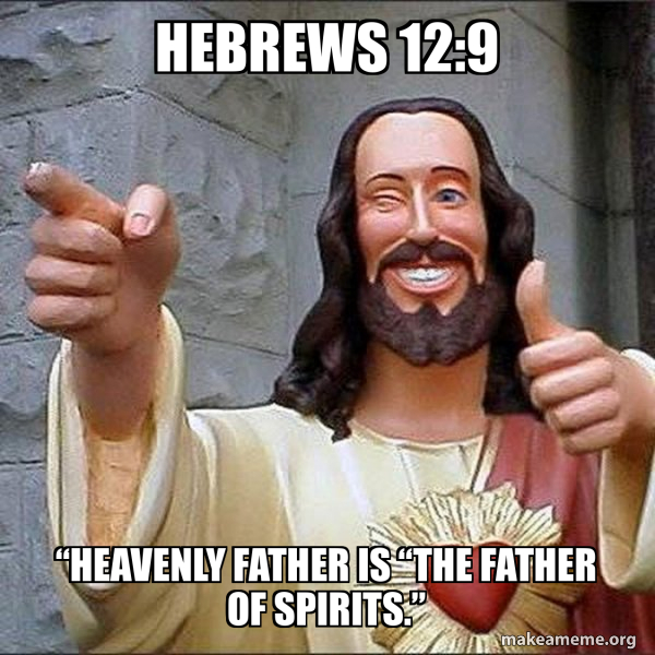 Hebrews 12:9 “Heavenly Father is “the Father of spirits.” - Cool Jesus ...