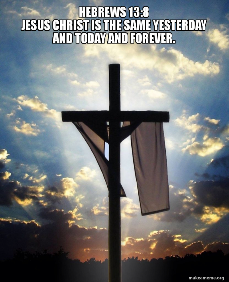 Hebrews 13:8 Jesus christ is the same yesterday and today and forever ...