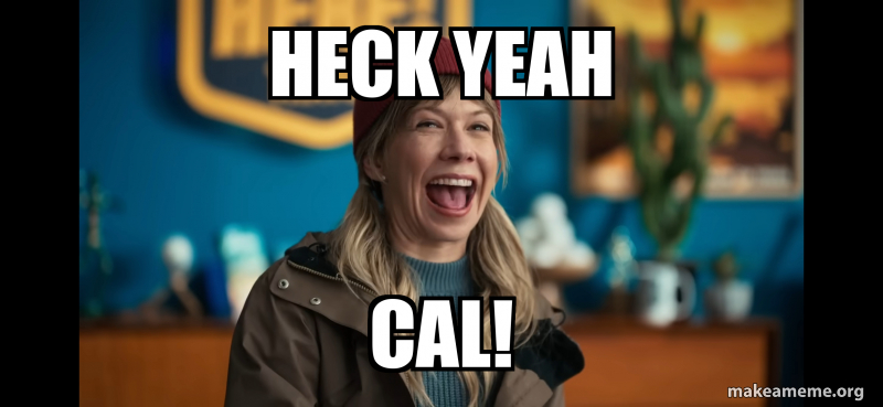 Heck yeah Cal! Meme Generator