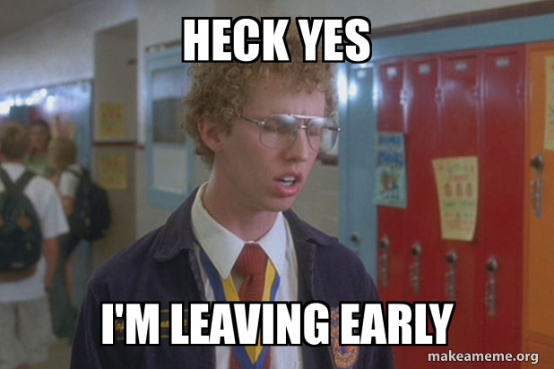 Heck Yes I'm Leaving Early - heck yes Meme Generator