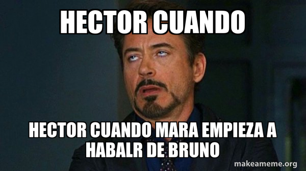 Hector cuando Hector cuando Mara empieza a habalr de bRuno - Tony Stark ...