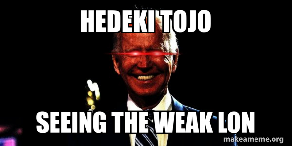 Hedeki Tojo Seeing the weak LON - Dark Brandon Meme Generator