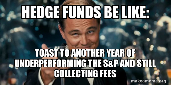 Hedge Funds Be Like: Toast to another year of underperforming the S&P ...