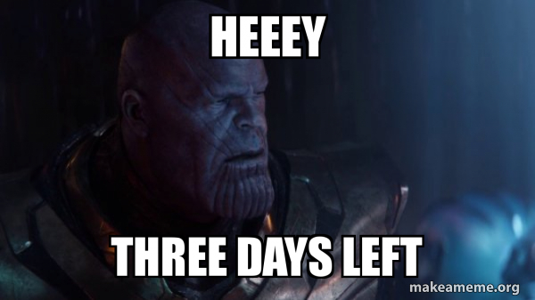 Heeey Three days left - Thanos - Impossible Meme Generator