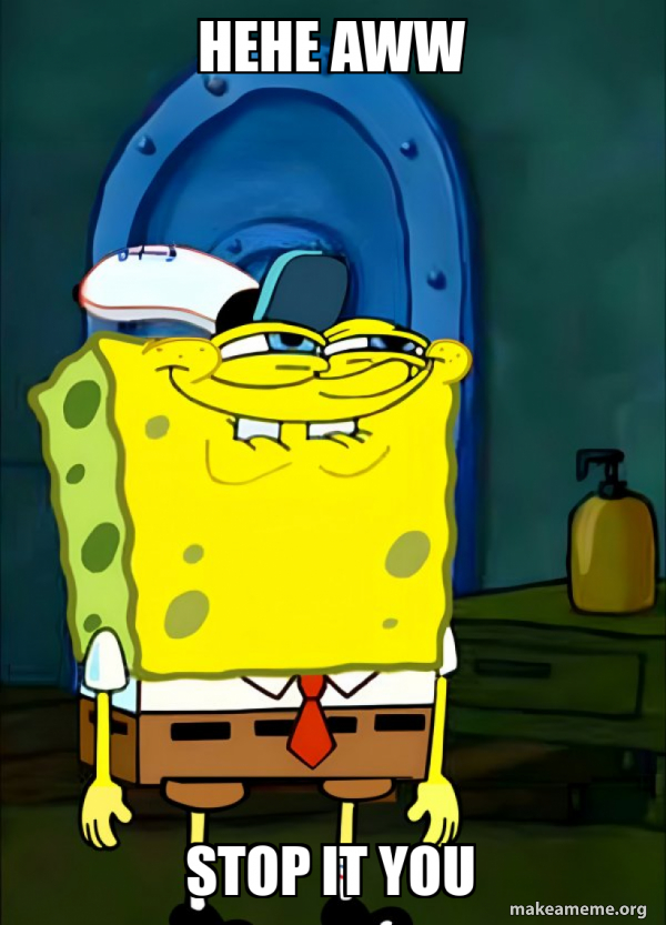 Hehe aww Stop it you - SpongeBob Grin Meme Generator