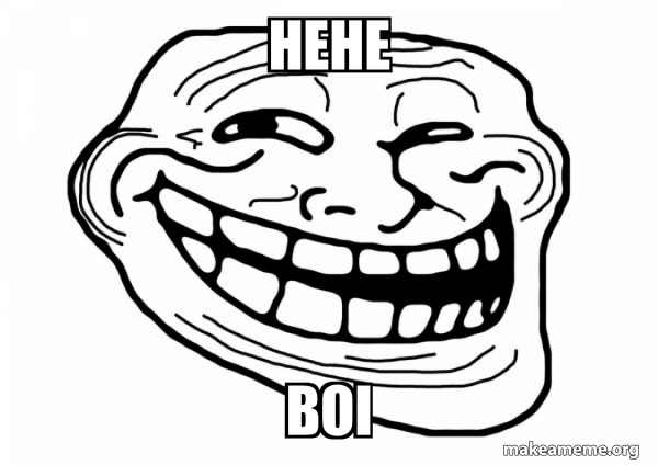 hehe boi - Trollface Meme Generator