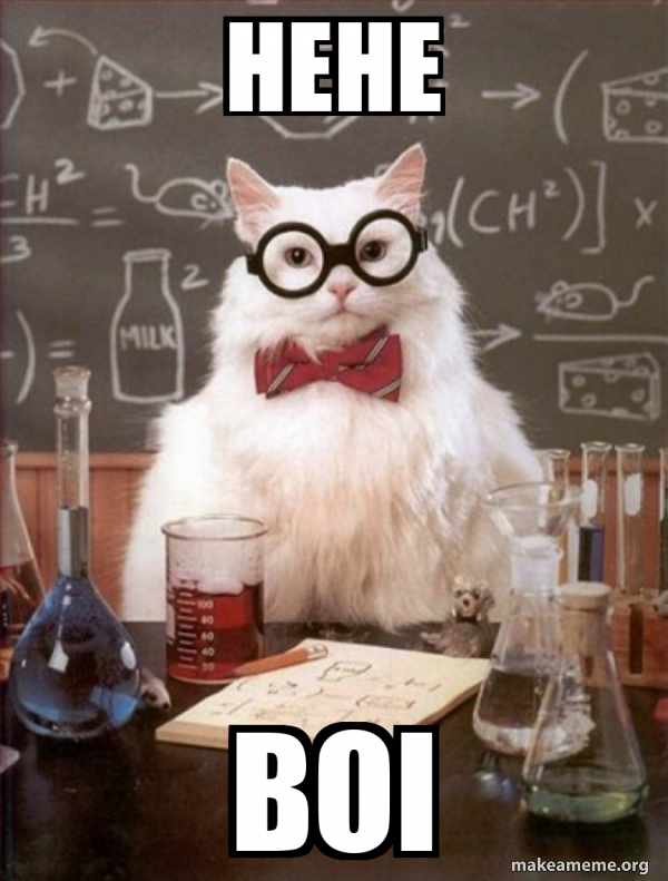 hehe boi - Chemistry Cat Meme Generator