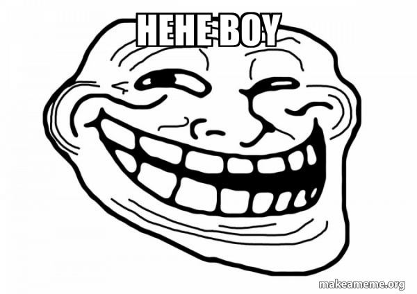 HeHe Boy - Trollface Meme Generator
