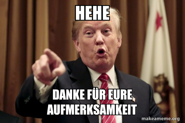 HEHE Danke für eure Aufmerksamkeit - Donald Trump Says Meme Generator