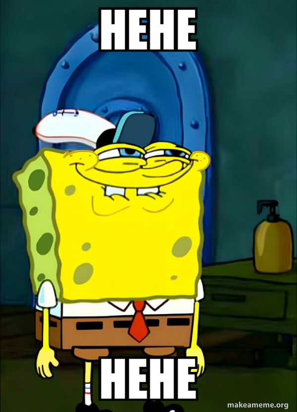 HEHE HEHE - SpongeBob Grin Meme Generator