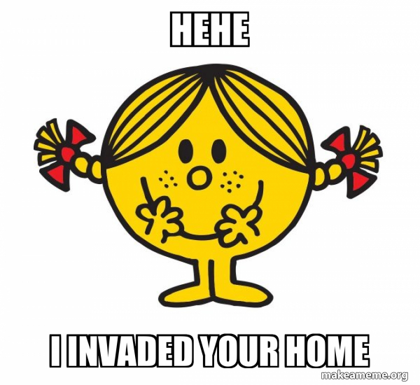 Hehe I invaded your home - Little Miss Sunshine Meme Generator