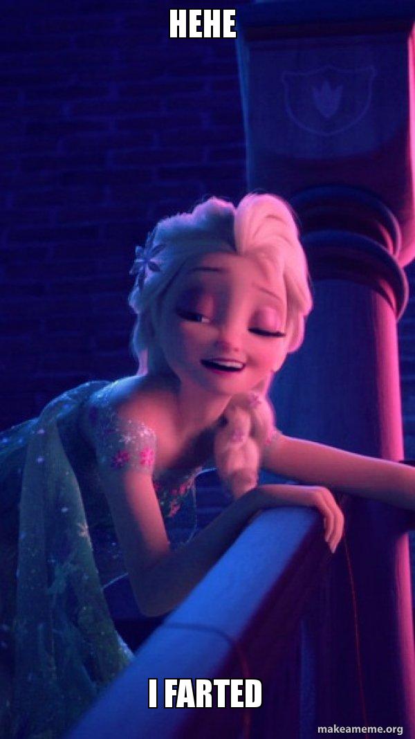 hehe i farted - Drunk Elsa Meme Generator