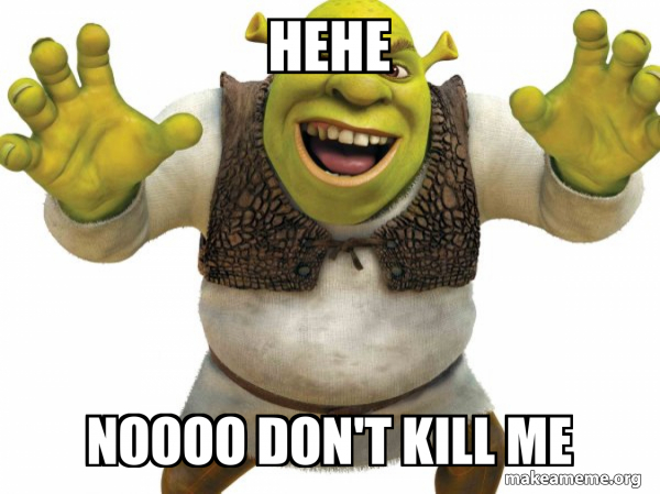 HEHE NOOOO don't kill me - Shrek Meme Generator