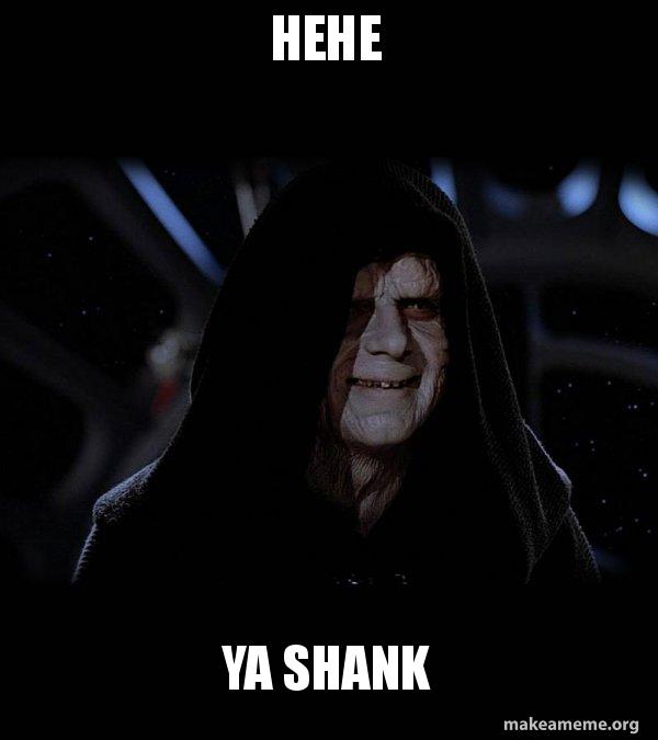 Hehe Ya shank - Sith Lord Meme Generator